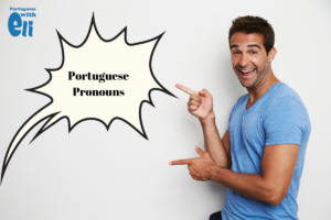 Portuguese Pronouns — the Definitive Introduction - Portuguese with Eli