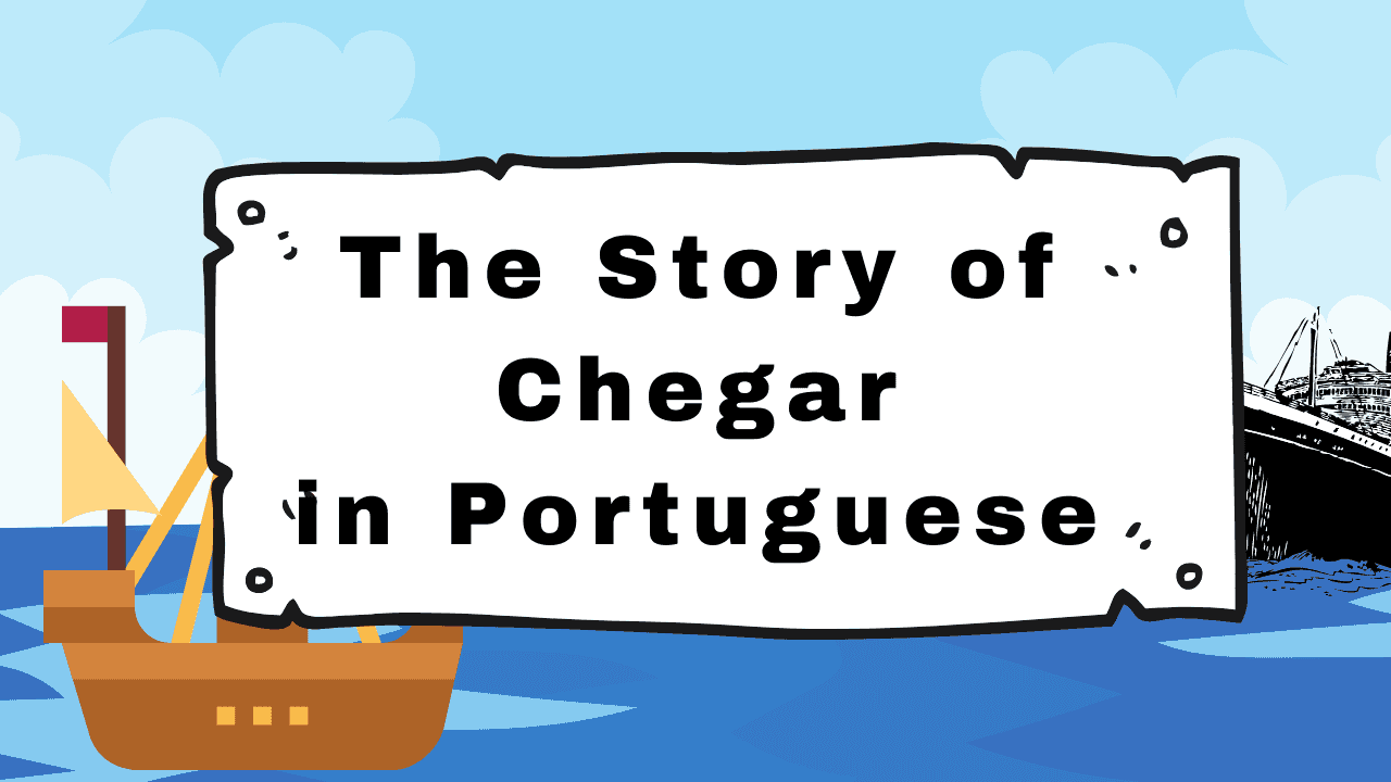 The Story of Chegar in Portuguese and Some More for the Road - PwE