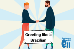 Greeting like a Brazilian - Portuguese with Eli